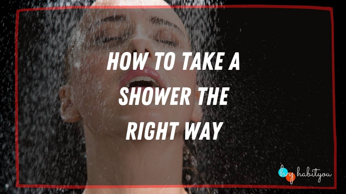 How To Take A Shower The Right Way - Shower Routine Steps - HabitYou ...