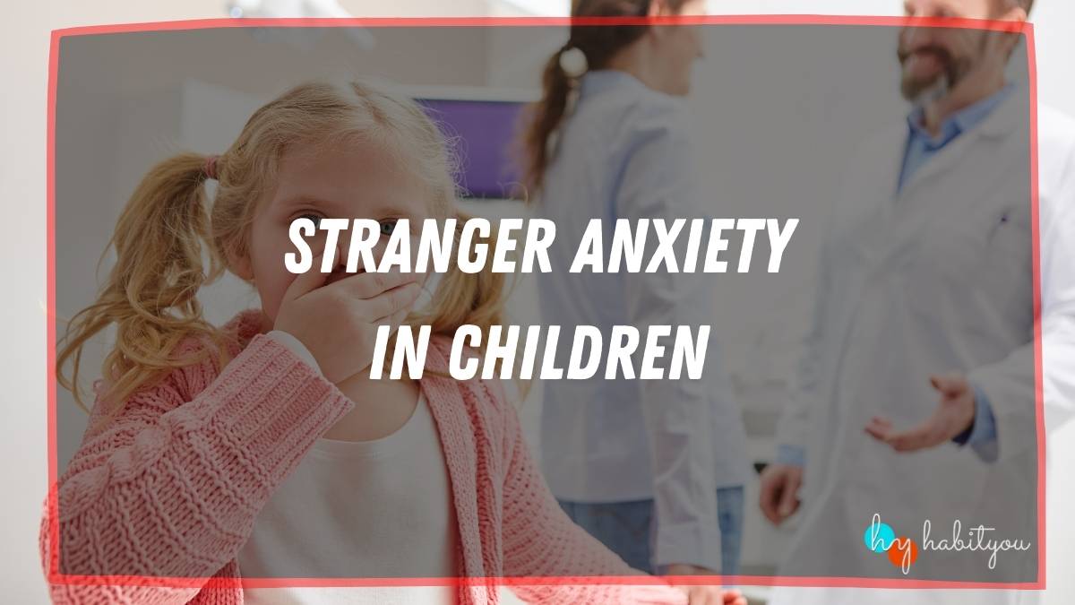 Stranger Anxiety in Children- Symptoms, Causes and Treatment - HabitYou ...